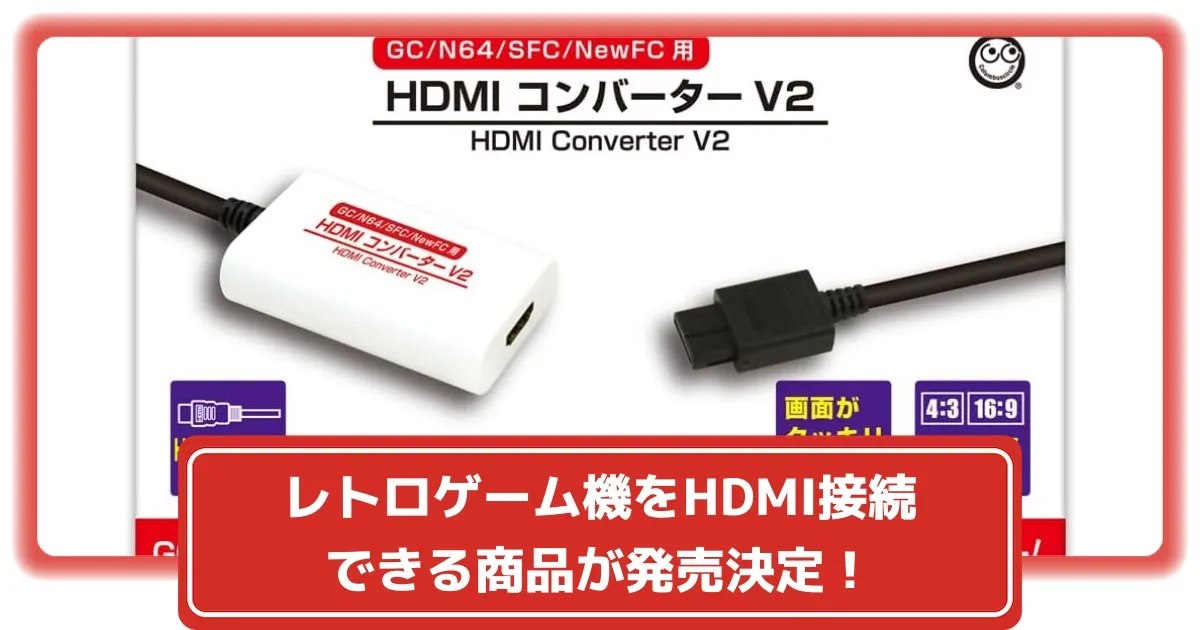 レトロゲーム(GC・N64・SFC・NewFC)をHDMI接続できる『HDMIコンバーターV2』が9月下旬に発売！ – 攻略大百科